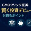 GMOクリック証券は初心者におすすめか？評判とメリットデメリットを徹底解説し口座開設手順もわかる完全ガイド - JUN BLOG